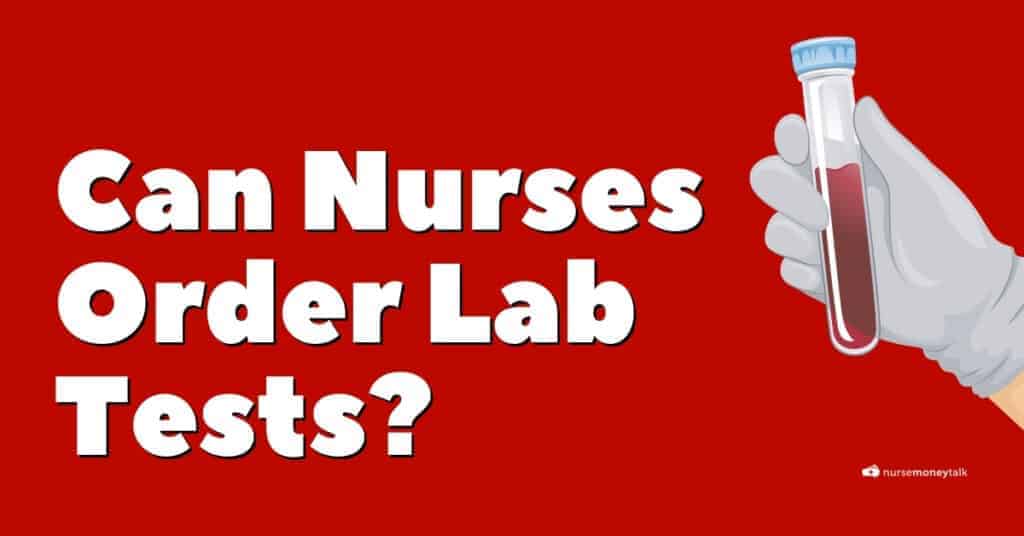 Can Nurses Order Lab Tests? - Nurse Money Talk