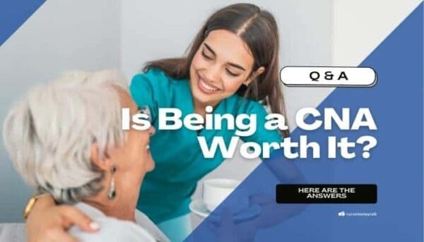 Is Being a CNA Worth it? From a Nurse Who Was a CNA - Nurse Money Talk