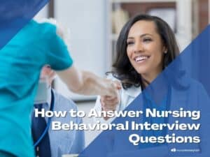 How to Answer Nursing Behavioral Interview Questions - Nurse Money Talk