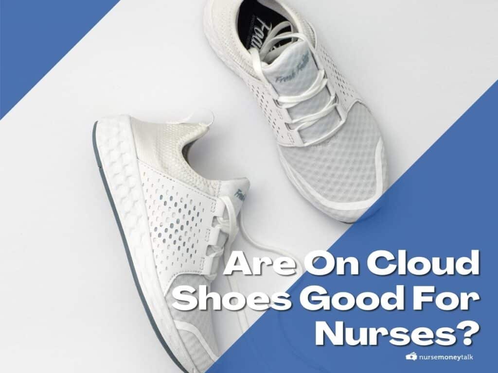 Are On Cloud Shoes Good For Nurses? - Nurse Money Talk